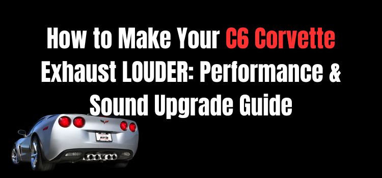 How to Make Your C6 Corvette Exhaust LOUDER: Performance & Sound ...
